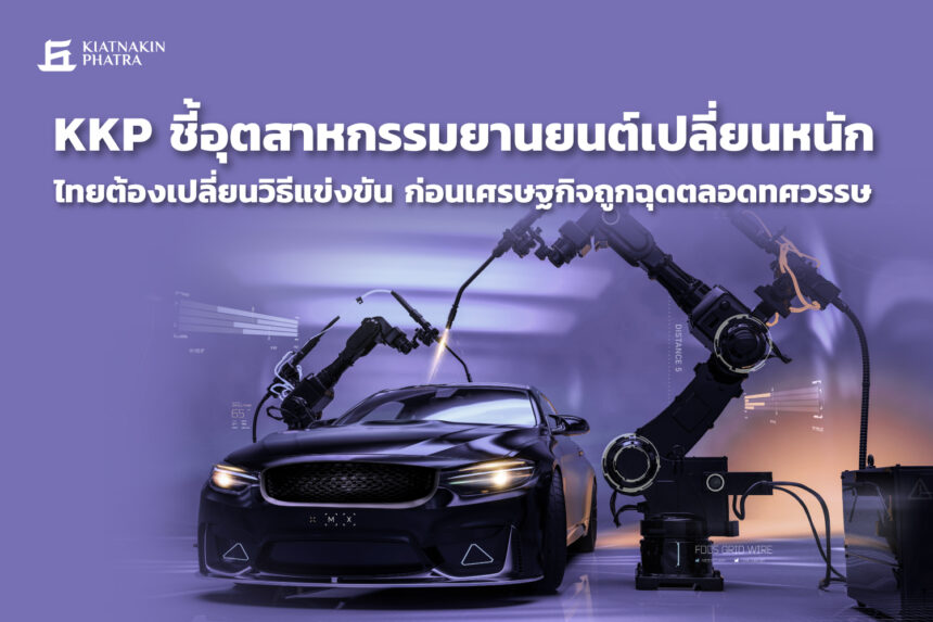 KKP Research ชี้อุตสาหกรรมยานยนต์เปลี่ยนหนัก ไทยจะแข่งอย่างไร ก่อนถูกฉุดตลอดทศวรรษ - ThaiPublica