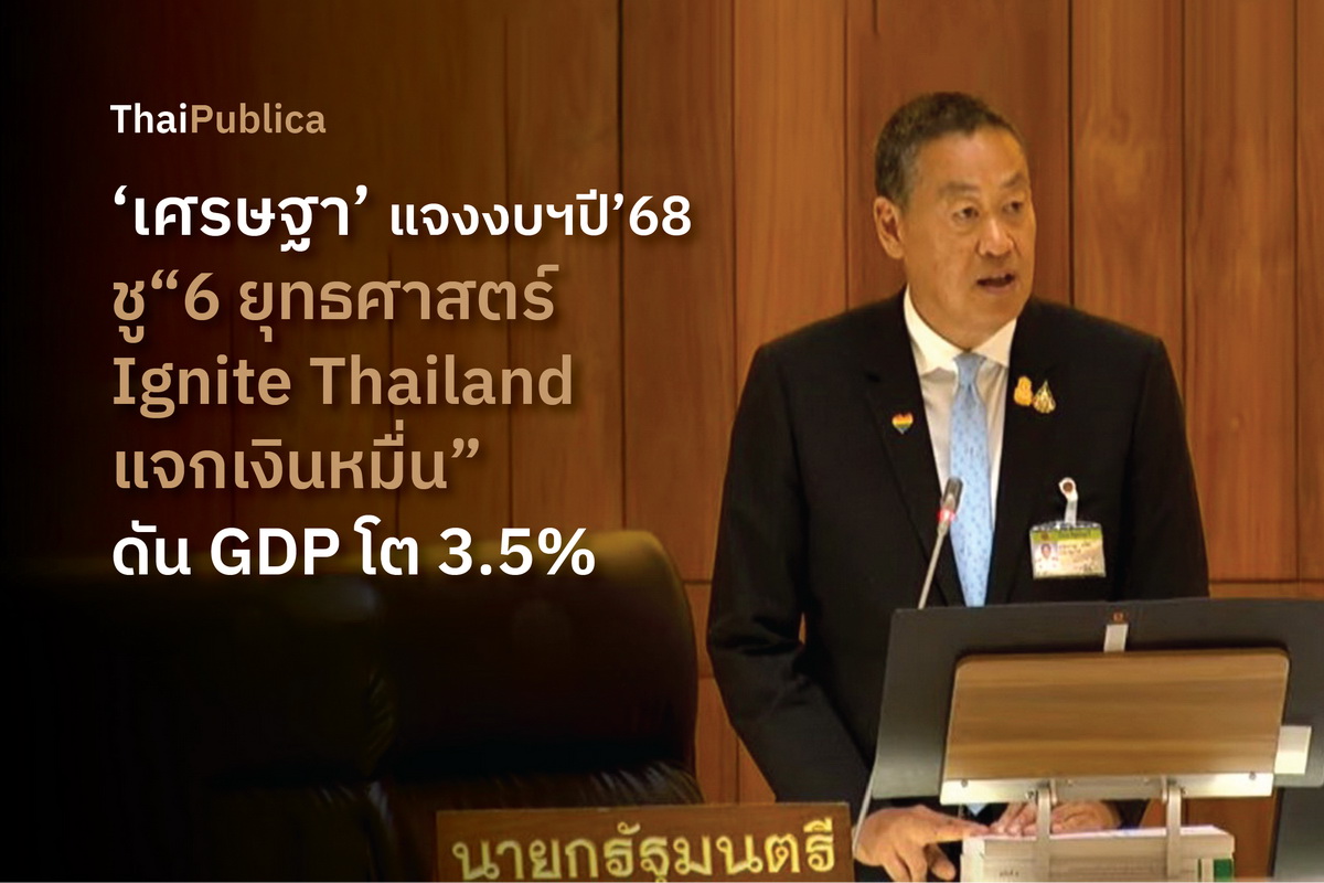 ‘เศรษฐา’ แจงงบฯปี’68 ชู “6 ยุทธศาสตร์ - Ignite Thailand – แจกเงินหมื่น” ดัน GDP โต 3.5% ...
