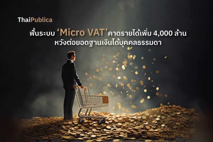 ฟื้นระบบ ‘Micro VAT’ คาดรายได้เพิ่ม 4,000 ล้าน หวังต่อยอดฐานเงินได้ ...